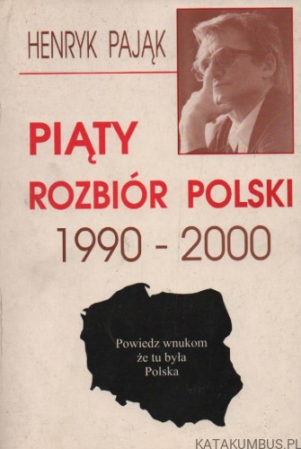 Piąty rozbiór Polski 1990-2000. HENRYK PAJĄK | katakumbus.pl